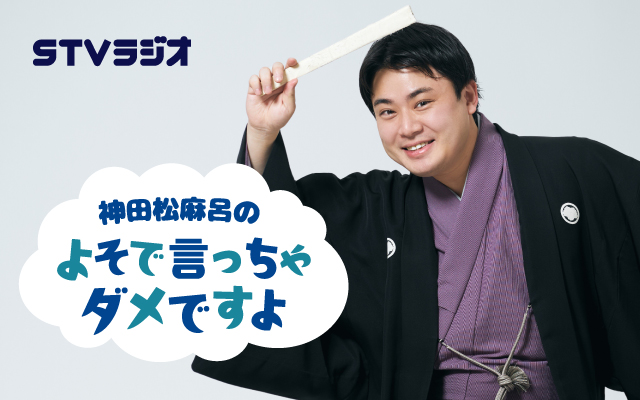 第24回 ご近所さんがやってきた ｜ 今週の配信内容 ｜ 神田松麻呂のよそで言っちゃダメですよ ｜ STVラジオ